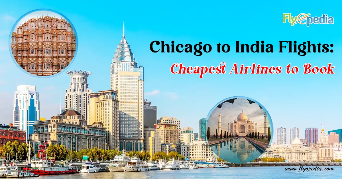 Chicago to India Flights: Cheapest Airlines to Book | Flyopedia