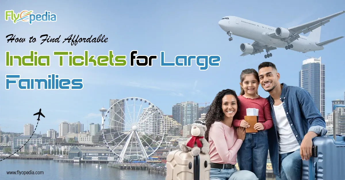 How to Find Affordable India Tickets for Large Families | Flyopedia